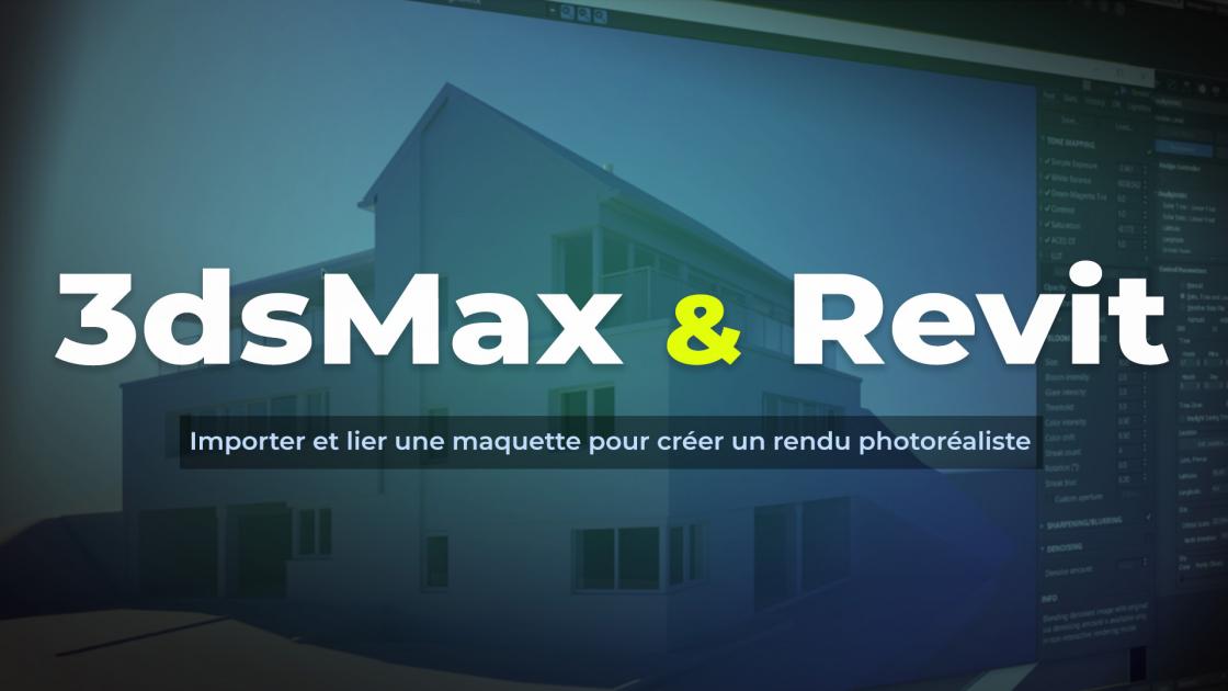 3dsMax et Revit - Importer et lier une maquette pour créer un rendu photoréaliste